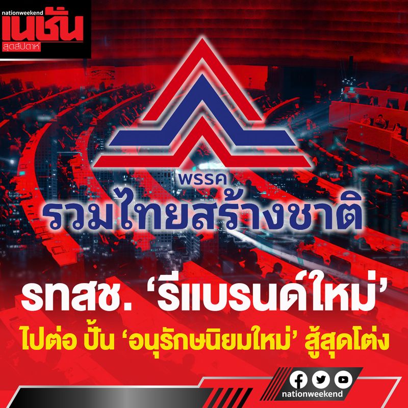 [Nation weekend_เนชั่นสุดสัปดาห์] รทสช. "รีแบรนด์ใหม่" ไปต่อ ปั้น "อนุรักษนิยมใหม่" สู้สุดโต่ง ...