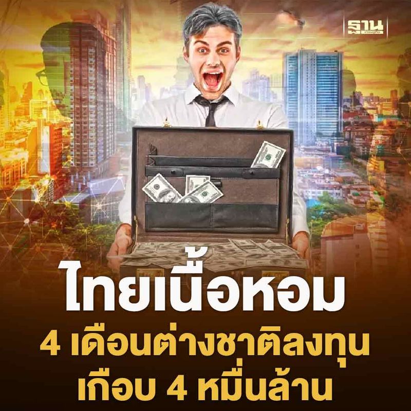 [ฐานเศรษฐกิจ_Thansettakij] ไทยเนื้อหอมสุด! 4 เดือนต่างชาติลงทุนในไทยเกือบ4หมื่นล้าน ไทยยังเป็น ...