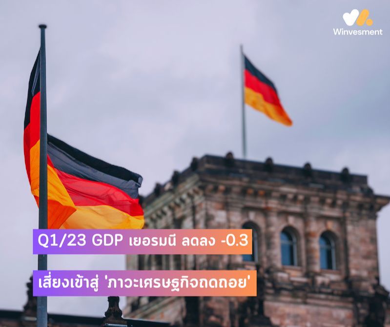 [Winvestment] GDP Q1/23 ลดลง -0.3 ทำให้เยอรมนีเสี่ยงเข้าสู่ 'ภาวะเศรษฐกิจถดถอย'