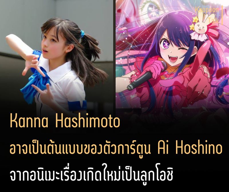 [kaopoon Talk] Kanna Hashimoto อาจเป็นต้นแบบของตัวการ์ตูน Ai Hoshino จากอนิเมะเรื่อง Oshi no Ko ...