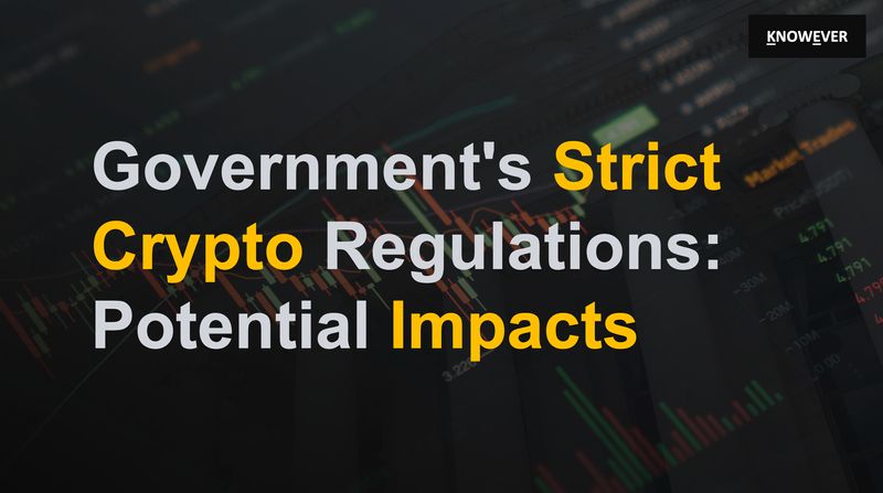 [KNOWEVER] Government's Strict Crypto Regulations: Potential Impacts If ...