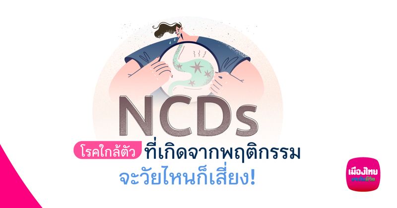 [Muang Thai Life] NCDs โรคใกล้ตัว ที่เกิดจากพฤติกรรม จะวัยไหนก็เสี่ยง! กลางวันทำงาน กลางคืน ...