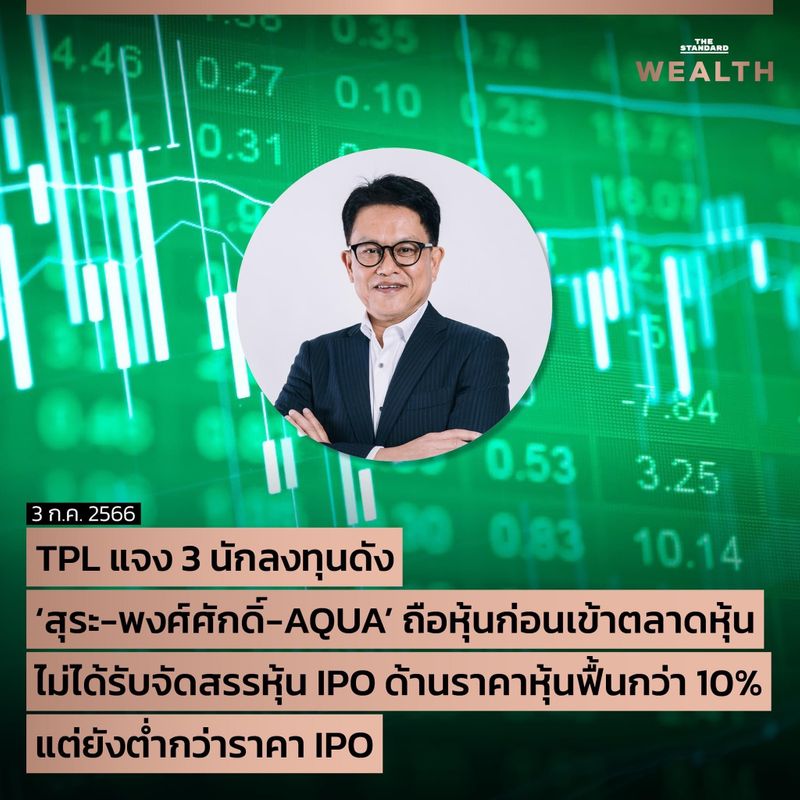 [THE STANDARD WEALTH] TPL แจง 3 นักลงทุนดัง ‘สุระ-พงศ์ศักดิ์-AQUA’ ถือหุ้นก่อนเข้าตลาดหุ้น บมจ. ...