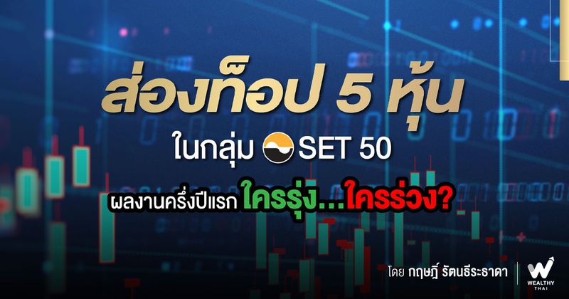 [Wealthy Thai] ส่องท็อป 5 หุ้นในกลุ่ม SET 50 ผลงานครึ่งปีแรก ใครรุ่ง...ใครร่วง? การปรับตัวของ ...