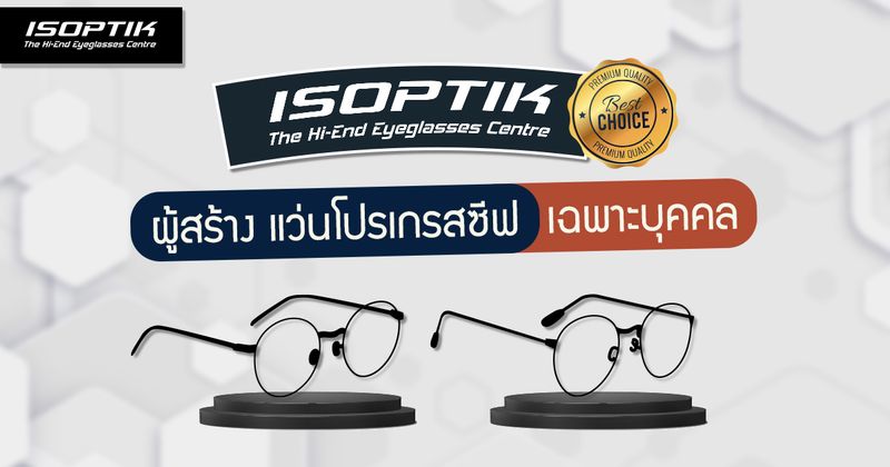 [ISOPTIK] ศูนย์แว่นตา ISOPTIK ผู้สร้าง แว่นโปรเกรสซีฟ เฉพาะบุคคล แว่นตาที่ดี เป็นสิ่งที่สำคัญมาก ...