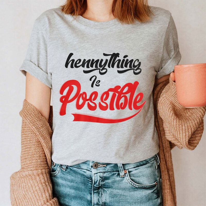 [Hennythings Possible Shirt] Fashionable Hennything Is Possible Shirt ...