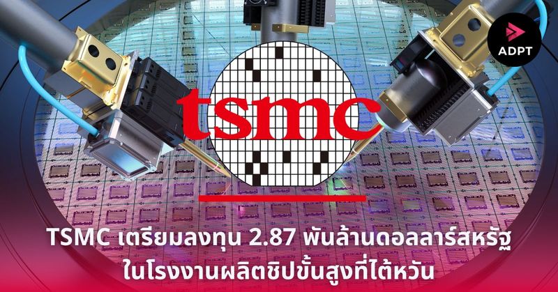 [ADPT.news] TSMC เตรียมลงทุน 2.87 พันล้านดอลลาร์สหรัฐในโรงงานผลิตชิปขั้นสูงที่ไต้หวัน เพื่อ ...