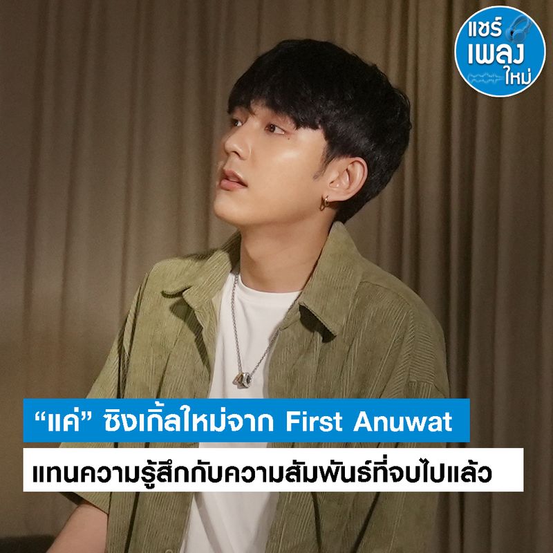 [แชร์เพลงใหม่] “แค่” ซิงเกิ้ลใหม่จาก First Anuwat แทนความรู้สึกกับความสัมพันธ์ที่จบไปแล้ว