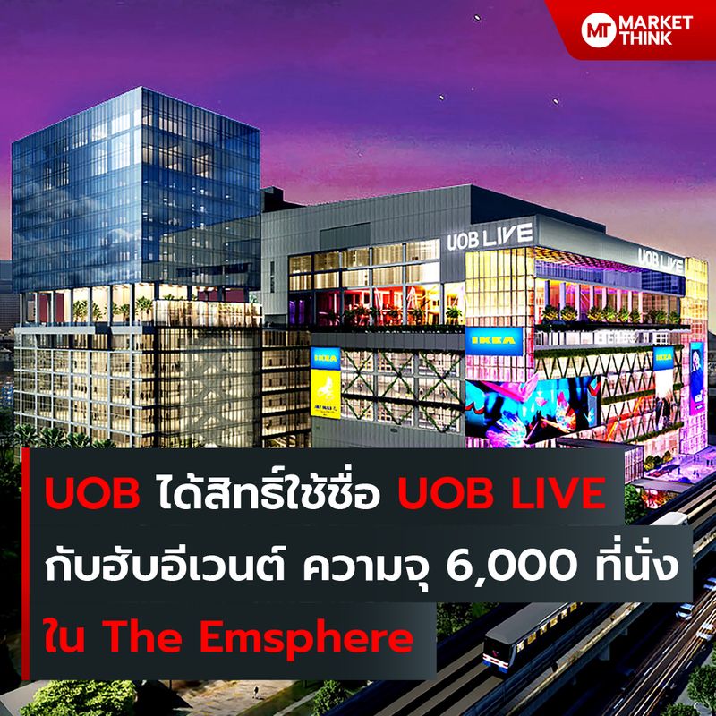 [MarketThink] UOB ได้สิทธิ์ใช้ชื่อ UOB LIVE กับฮับอีเวนต์ ความจุ 6,000 ที่นั่ง ใน The Emsphere ...