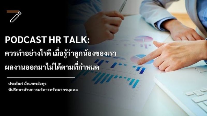 [HR Story] PODCAST HR TALK: ควรทำอย่างไรดี เมื่อรู้ว่าลูกน้องของเราผลงานออกมาไม่ได้ตามที่กำหนด