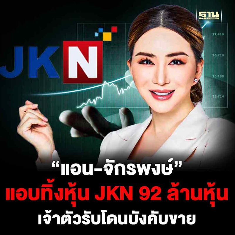 [ฐานเศรษฐกิจ_Thansettakij] ‘แอน-จักรพงษ์’ แอบทิ้งหุ้น JKN 92 ล้านหุ้น เจ้าตัวรับโดนบังคับขาย ...