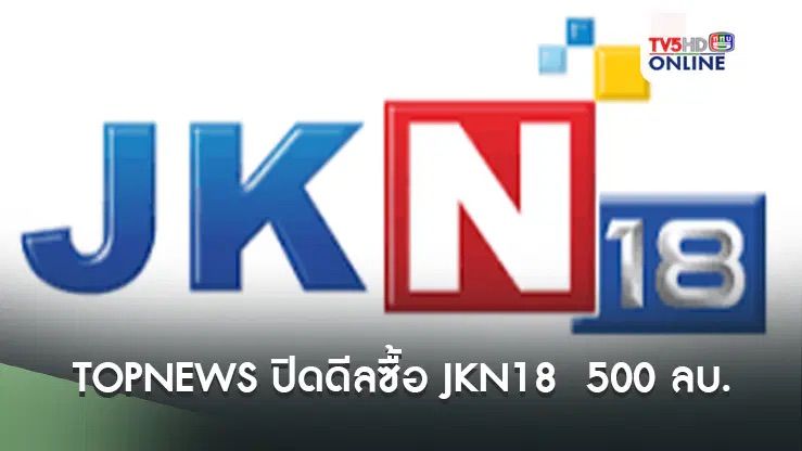 [TV5HD Online] TOPNEWS ปิดดีลซื้อ JKN18 500 ลบ. ปิดดีลซื้อช่อง JKN 18 ในราคา 500 ล้านบาท โดย ...