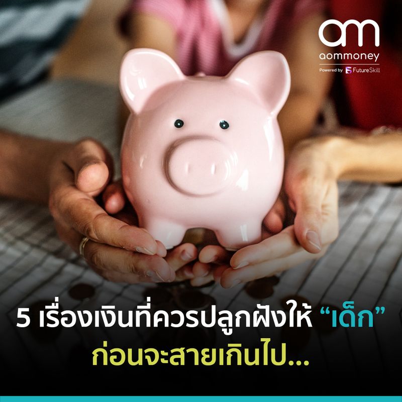 [aomMONEY] 5 เรื่องเงินที่ควรปลูกฝังให้ “เด็ก” ก่อนทุกอย่างจะสายเกินไป… จำวันแรกที่ หยอดเงินใส่ ...