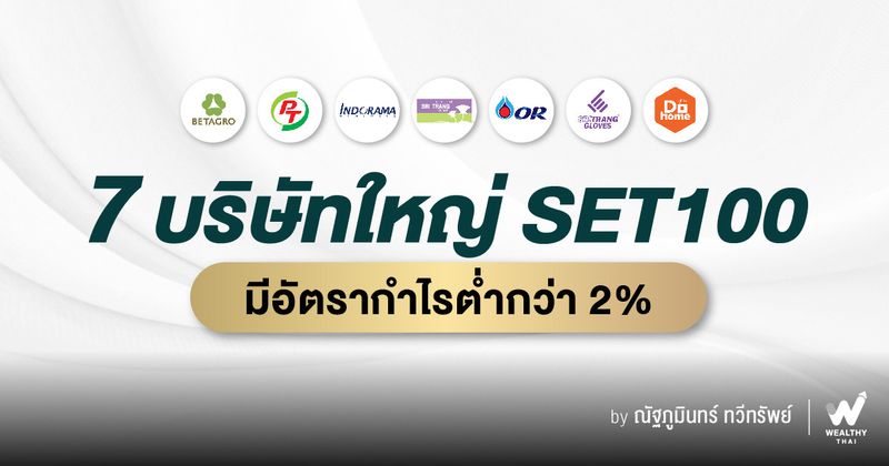 [Wealthy Thai] 7 บริษัทใหญ่ SET100 มีอัตรากำไรต่ำกว่า 2% Wealthy Thai จะพานักลงทุนมาสำรวจความ ...