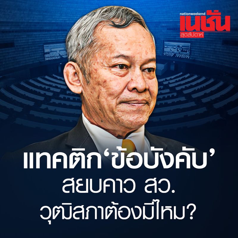 [Nation weekend_เนชั่นสุดสัปดาห์] แทคติก‘ข้อบังคับ’สยบคาวสว. คำถามถึง‘วุฒิสภา’ต้องมีไหม? แม้ ...