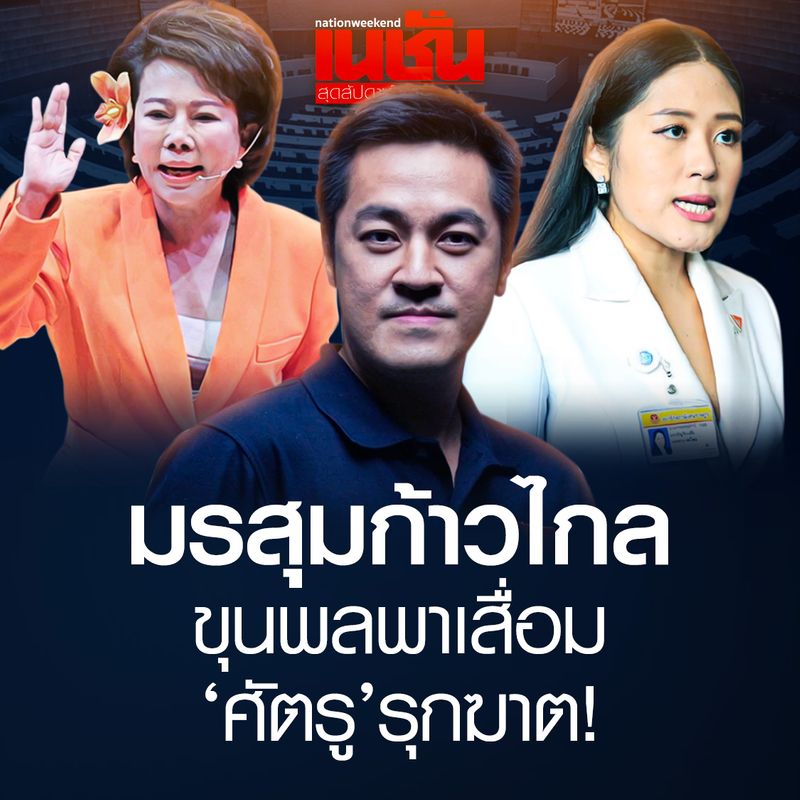[Nation weekend_เนชั่นสุดสัปดาห์] มรสุม ‘ก้าวไกล’ ก้าวถอยหลัง ขุนพลพาเสื่อม ‘ศัตรู’รุกฆาต ...