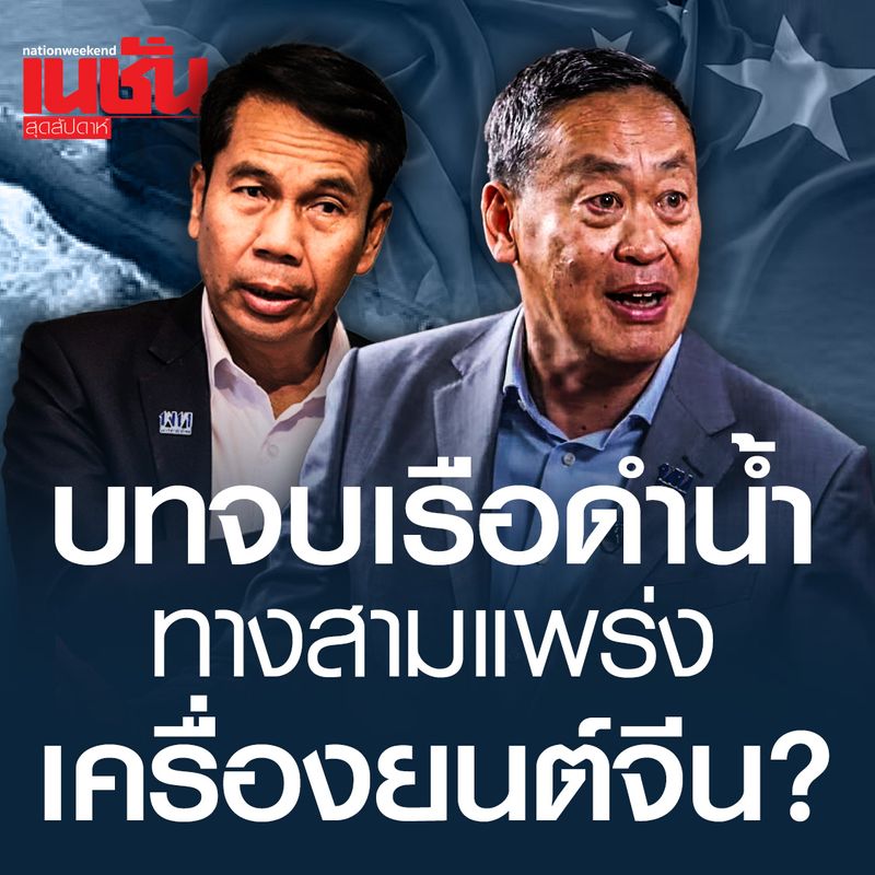 [Nation weekend_เนชั่นสุดสัปดาห์] ‘เรือดำน้ำ’ ทางสามแพร่ง รัฐบาลเพื่อไทย มีคำตอบ ภารกิจหนึ่งของ ...