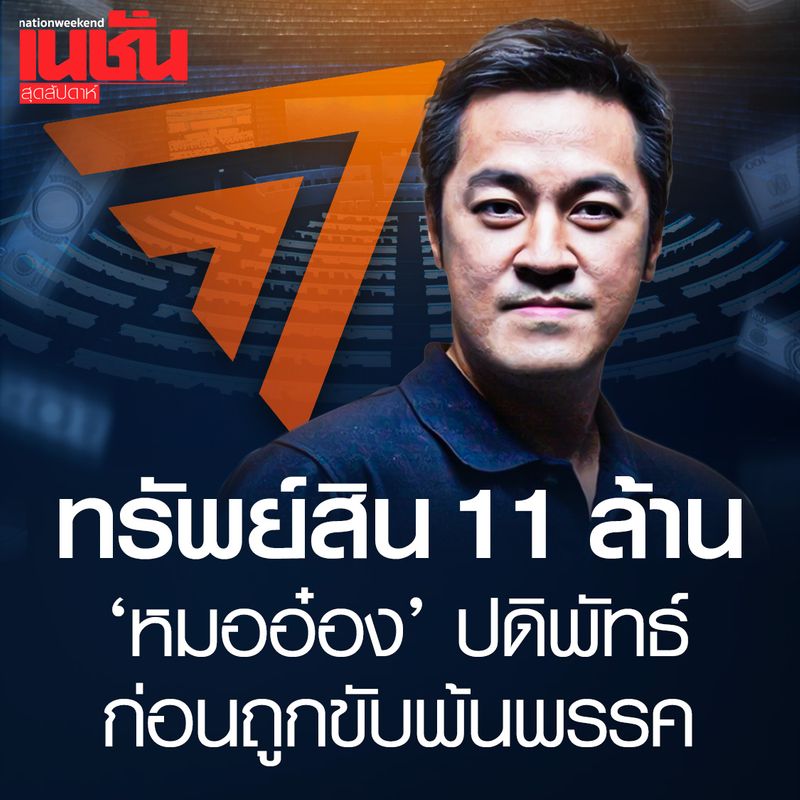 [Nation weekend_เนชั่นสุดสัปดาห์] เช็คทรัพย์สิน 11.8 ล้าน ‘หมออ๋อง’ ก่อน ‘ก้าวไกล’ กระชับอำนาจ ...