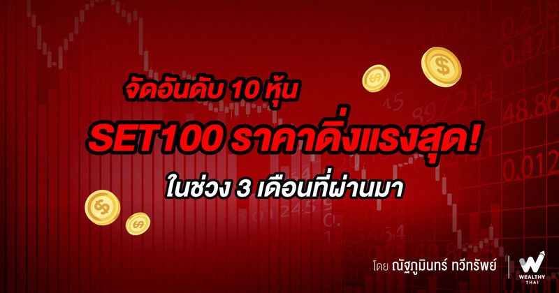 [Wealthy Thai] จัดอันดับ 10 หุ้น SET100 ราคาดิ่งแรงสุด! ในช่วง 3 เดือนที่ผ่านมา ในช่วงที่ผ่านมา ...