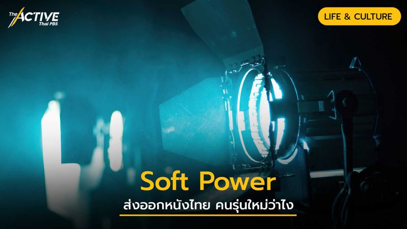 [The Active] Soft Power ส่งออกหนังไทย คนรุ่นใหม่ว่าไง . “ถ้ามองเห็นแค่ความสำเร็จตอนนี้ฉาบฉวยไป ...