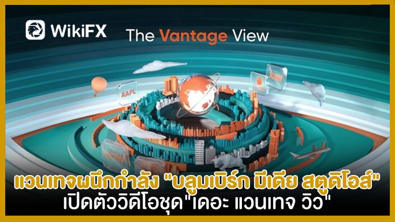 [WikiFX.TH] "แวนเทจ" ผนึกกำลัง "บลูมเบิร์ก มีเดีย สตูดิโอส์" เปิดตัววิดีโอชุด "เดอะ แวนเทจ วิว ...