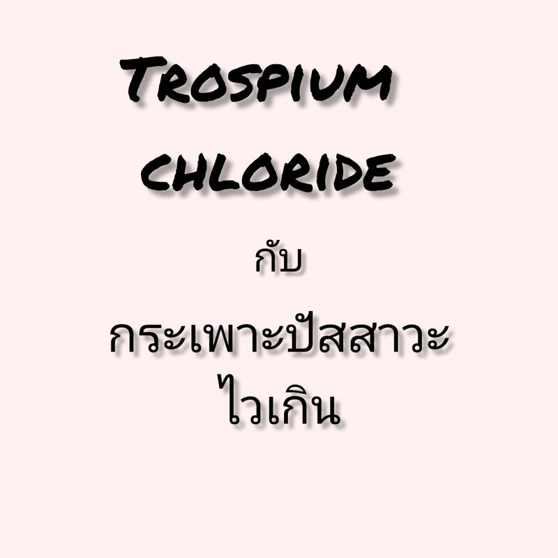 [เรื่องเล่าจากห้องยา] (Trospium chloride) เช่น Spasmolyt,Spasmex