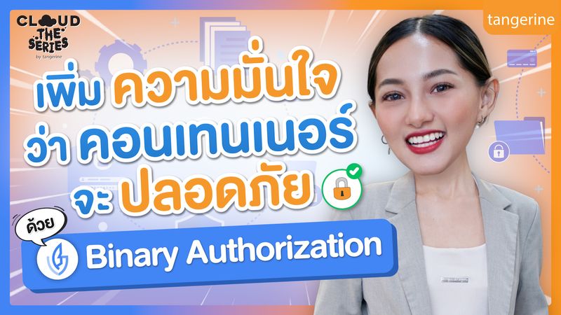 [Tangerine Co.,Ltd.] Binary Authorization ช่วยให้คุณตรวจสอบและอนุมัติ Software ได้!! 📵ลดความ ...