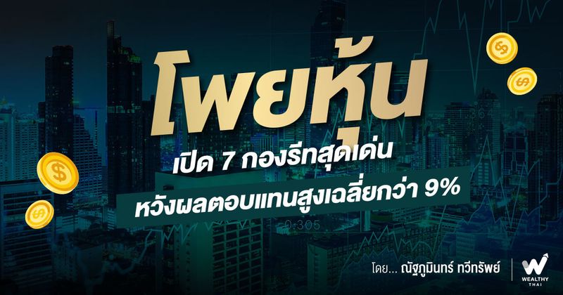 [Wealthy Thai] เปิด 7 กองรีทสุดเด่น หวังผลตอบแทนสูงเฉลี่ยกว่า 9% ปัจจุบันบอนด์ยีลด์ปรับตัวลดลง ...