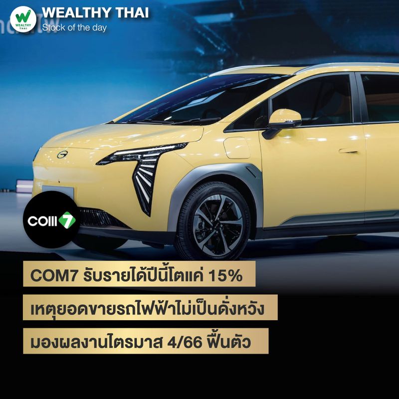 [Wealthy Thai] COM7 รับรายได้ปีนี้โตแค่ 15% เหตุยอดขายรถไฟฟ้าไม่เป็นดั่งหวัง มองผลงานไตรมาส 4/66 ...