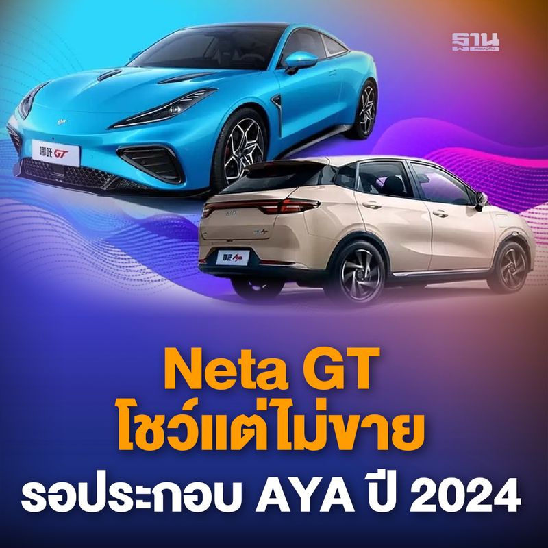 [ฐานเศรษฐกิจ_Thansettakij] Neta GT สปอร์ตคูเป้มาโชว์แต่ยังไม่ขาย รอประกอบ Neta AYA ต้นปี 2024 ...