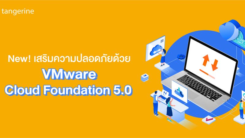 [Tangerine Co.,Ltd.] 📢VMware ประกาศออกเวอร์ชันใหม่ "VMware Cloud Foundation (VCF) 5.0" 🔒🛡️อัปเ ...