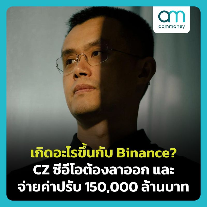 [aomMONEY] เกิดอะไรขึ้นกับ Binance? CZ ซีอีโอต้องลาออก และจ่ายค่าปรับ 150,000 ล้านบาท - ⚖️ ...