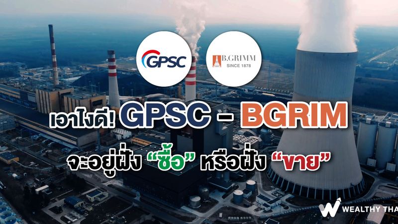[Wealthy Thai] เอาไงดี! GPSC-BGRIM จะอยู่ฝั่ง ซื้อ หรือฝั่ง ขาย ? 2 หุ้นกลุ่มโรงไฟฟ้าอย่าง GPSC ...