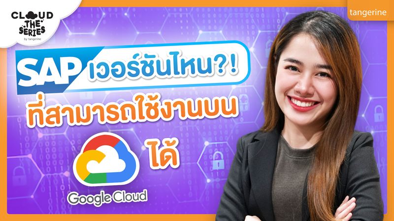[Tangerine Co.,Ltd.] 🚨เข้าใจหลากหลายเวอร์ชันของ SAP ภายใน 5 นาที! Google Cloud รองรับ Operating ...