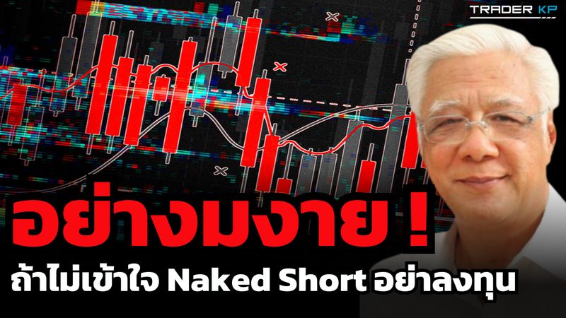 [ทันโลกกับ Trader KP] ถ้ายังไม่เข้าใจมันคุณ "ขาดทุน" แน่ๆ ! Naked Short มีจริงไหมในมุมมองลุงฉโลก ...