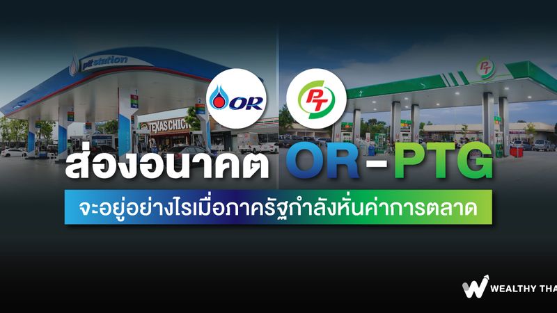 [Wealthy Thai] ส่องอนาคต OR-PTG จะอยู่อย่างไรเมื่อภาครัฐกำลังหั่นค่าการตลาด หุ้นกลุ่มปั๊มน้ำมัน ...