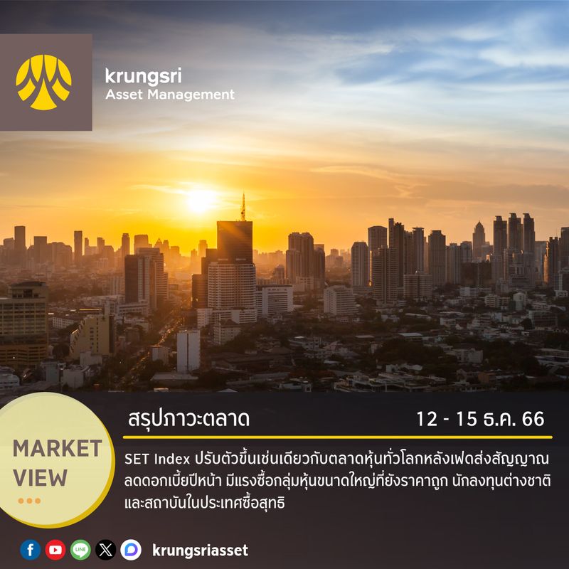 [Krungsri Asset Management] สรุปภาวะตลาดสัปดาห์ที่ 12 – 15 ธ.ค. 2566 🌐 SET Index ปรับตัวขึ้น ...