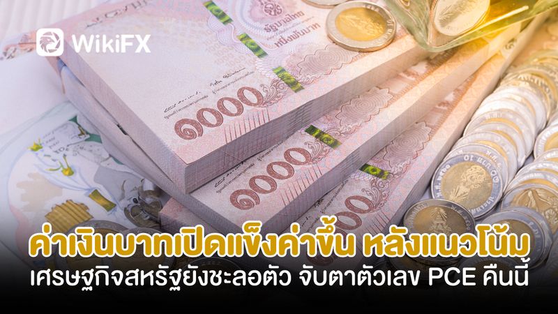 [WikiFX.TH] ค่าเงินบาทเปิดแข็งค่าขึ้น หลังแนวโน้มเศรษฐกิจสหรัฐยังชะลอตัว จับตาตัวเลข PCE คืนนี้ ...