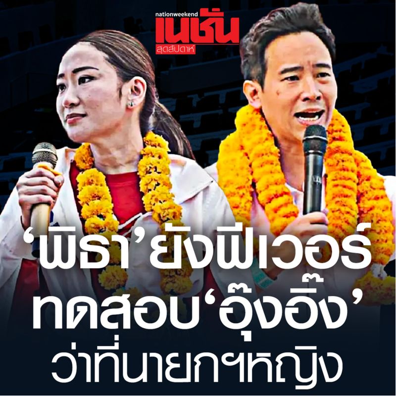 [Nation weekend_เนชั่นสุดสัปดาห์] ‘พิธา’ยังฟีเวอร์ ‘อุ๊งอิ๊ง’ดิ่งลง ด่านทดสอบ ว่าที่นายกฯหญิง ...