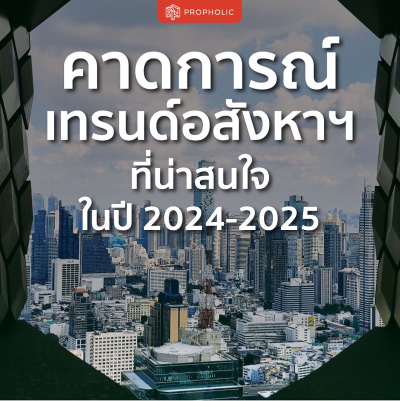 [Propholic] คาดการณ์เทรนด์อสังหาฯที่น่าสนใจในปี 2024-2025 "...ในที่สุดก็เดินทางกันมาถึงเดือน ...