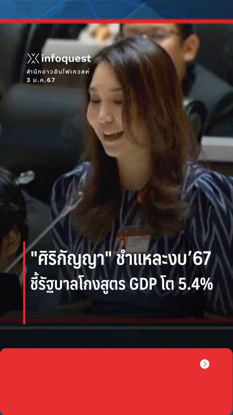 [InfoQuestNews - สำนักข่าวอินโฟเควสท์] "ศิริกัญญา" ชำแหละงบ 67 ชี้รัฐบาลโกงสูตร GDP โต 5.4%