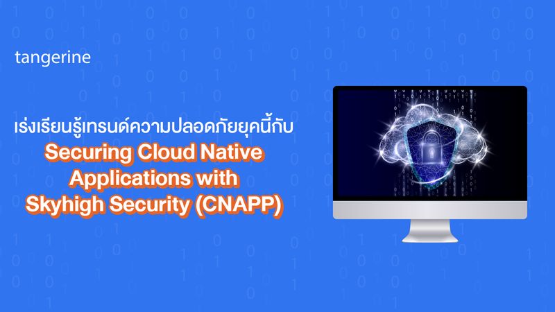 [Tangerine Co.,Ltd.] 🔒️เร่งเรียนรู้เทรนด์ความปลอดภัยกับ Securing Cloud Native Applications with ...