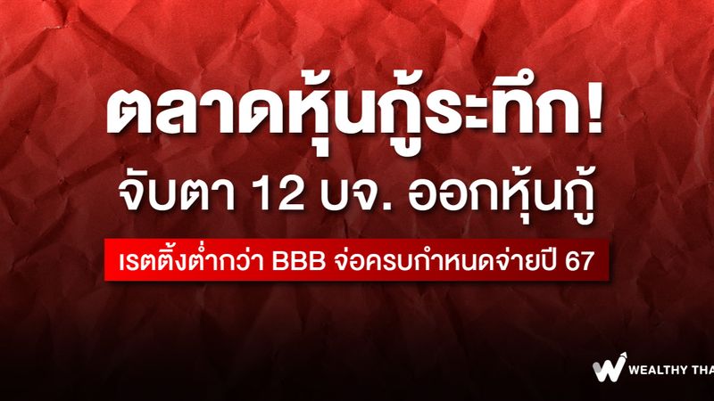 [Wealthy Thai] ตลาดหุ้นกู้ระทึก! จับตา 12 บจ. ออกหุ้นกู้ เรตติ้งต่ำกว่า BBB จ่อครบกำหนดจ่ายปี 67 ...