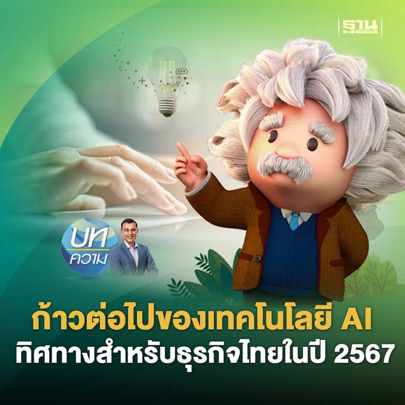 [ฐานเศรษฐกิจ_Thansettakij] ก้าวต่อไปของเทคโนโลยี AI ทิศทางสำหรับธุรกิจไทย ในปี 2567 ก้าวต่อไปของ ...