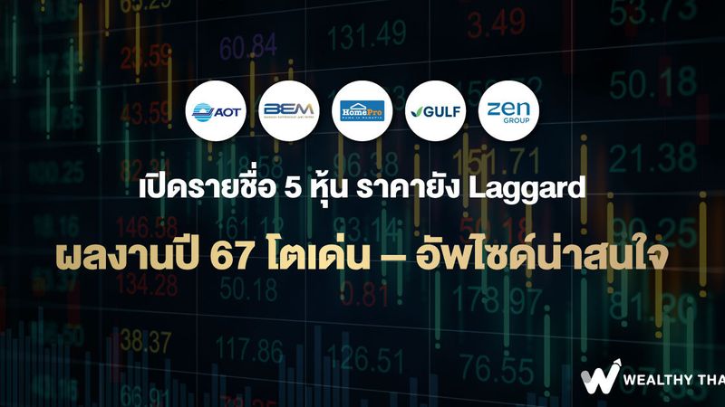[Wealthy Thai] เปิดรายชื่อ 5 หุ้น ราคายัง Laggard ผลงานปี 67 โตเด่น – อัพไซด์น่าสนใจ อย่างที่นัก ...