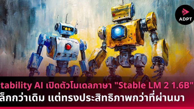 [ADPT.news] Stability AI เปิดตัวโมเดลภาษา “Stable LM 2 1.6B” เล็ก ...