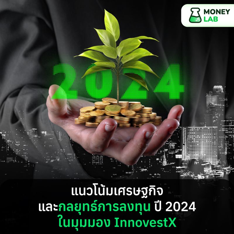 [MONEY LAB] แนวโน้มเศรษฐกิจ และกลยุทธ์การลงทุน ปี 2024 ในมุมมอง InnovestX ช่วงต้นปีแบบนี้ น่าจะ ...