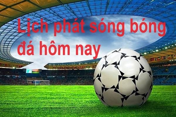 [lichphatsongbongdahomnay] Lịch thi đấu bóng đá cung cấp thông tin chi tiết về các trận đấu sắp ...