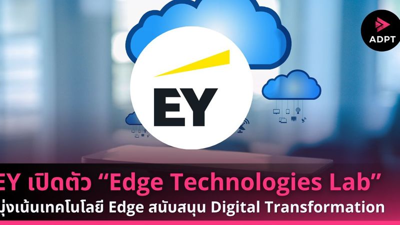 [ADPT.news] EY เปิดตัว “Edge Technologies Lab” มุ่งเน้นเทคโนโลยี Edge ...