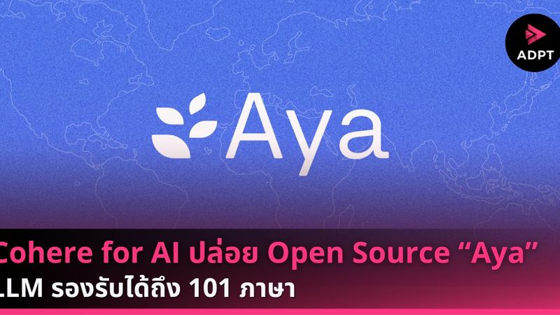 [ADPT.news] Cohere for AI ปล่อย Open Source “Aya” LLM รองรับได้ถึง 101 ภาษา ช่วงต้นสัปดาห์ ...